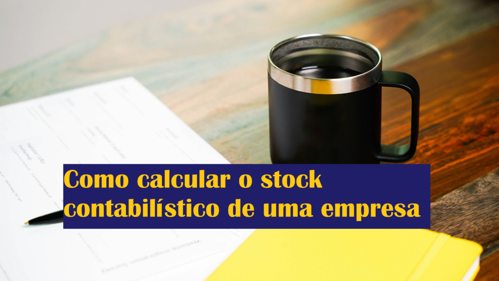 Como calcular o stock contabilístico de uma empresa | CRN-Contabilidade